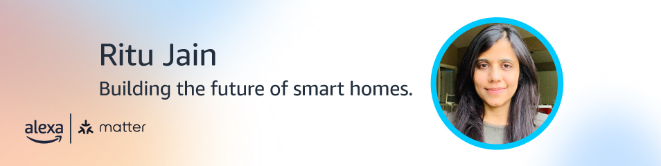 Amazon technical leader Ritu Jain on why Matter developers should ...