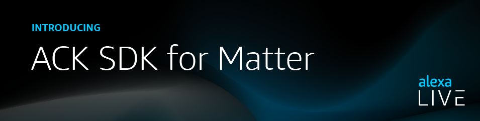Introducing the Alexa Connect Kit SDK for Matter